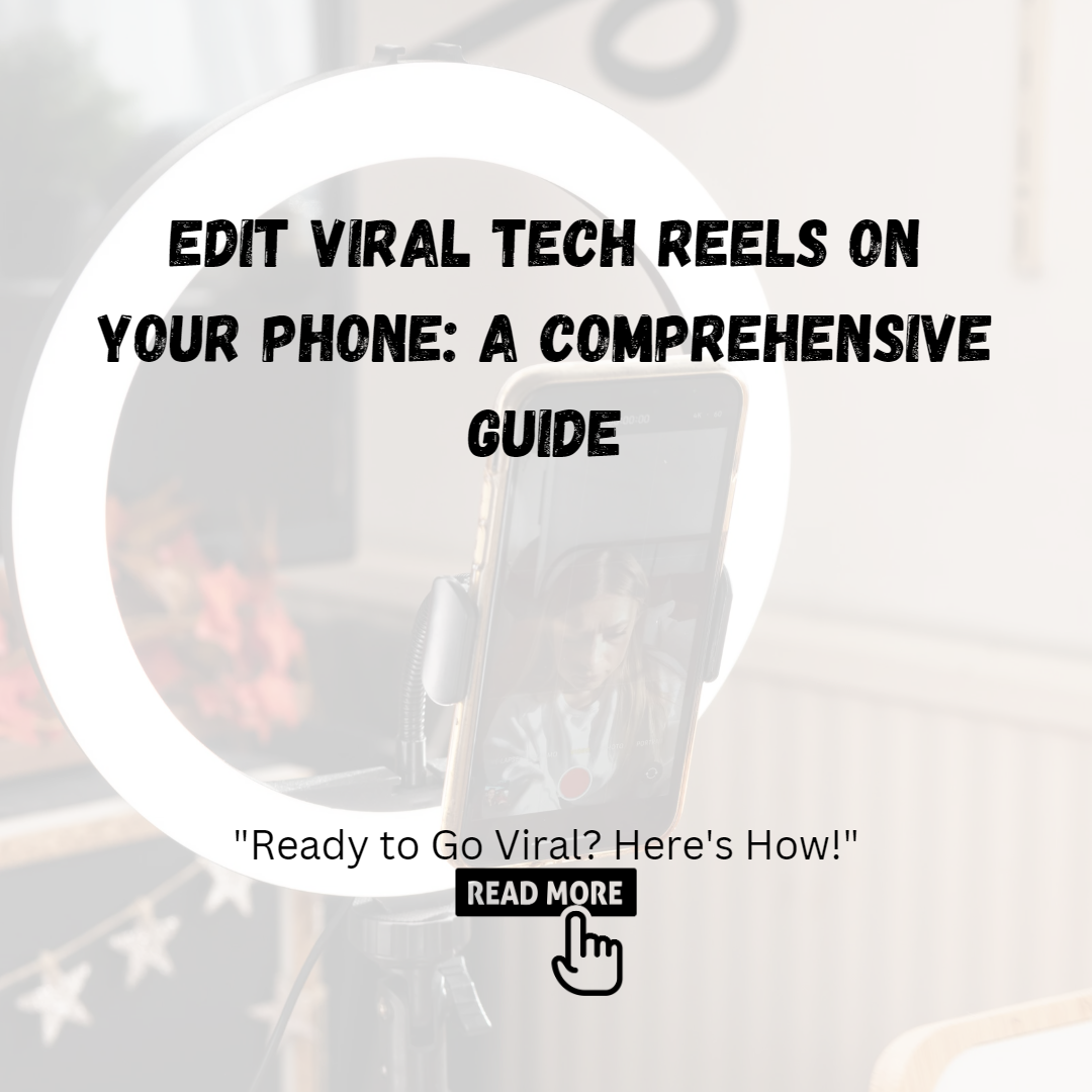 Edit Viral Tech Reels on Your Phone: A Comprehensive Guide – Tizoree